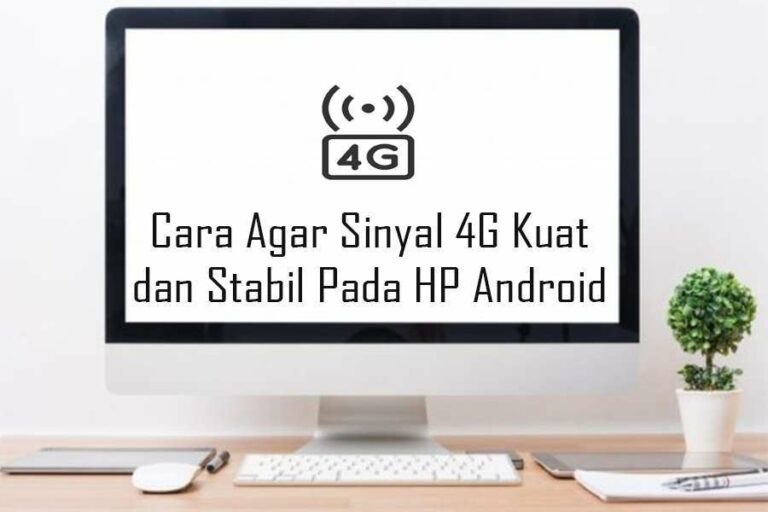 9 Cara Agar Sinyal 4G Kuat dan Stabil Pada HP Android