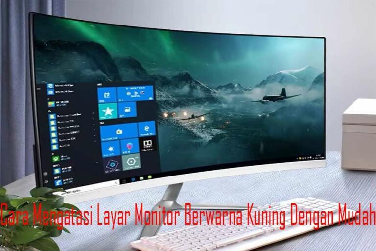 4 Cara Mengatasi Layar Monitor Berwarna Kuning Dengan Mudah